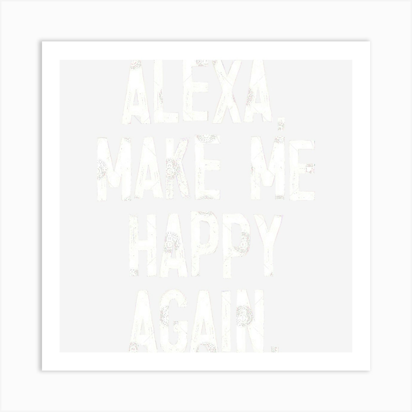 Alexa, Make Me Happy Again Art Print by ArlanArt - Fy