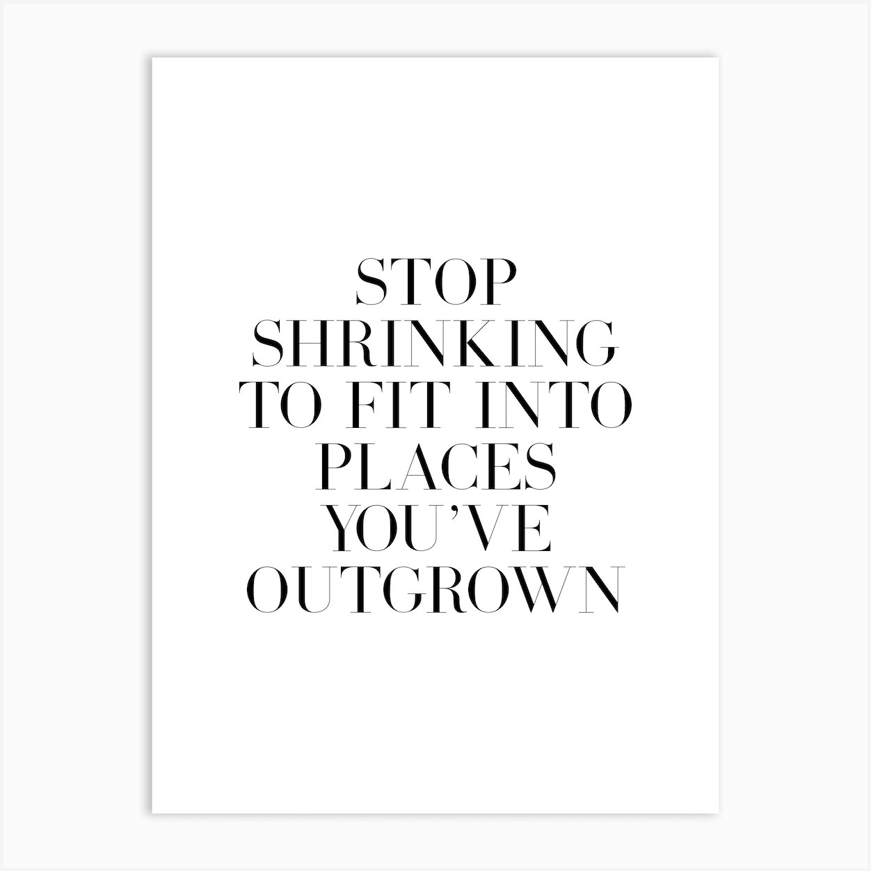 Stop Shrinking To Fit Into Places You've Outgrown quote Art Print by ...